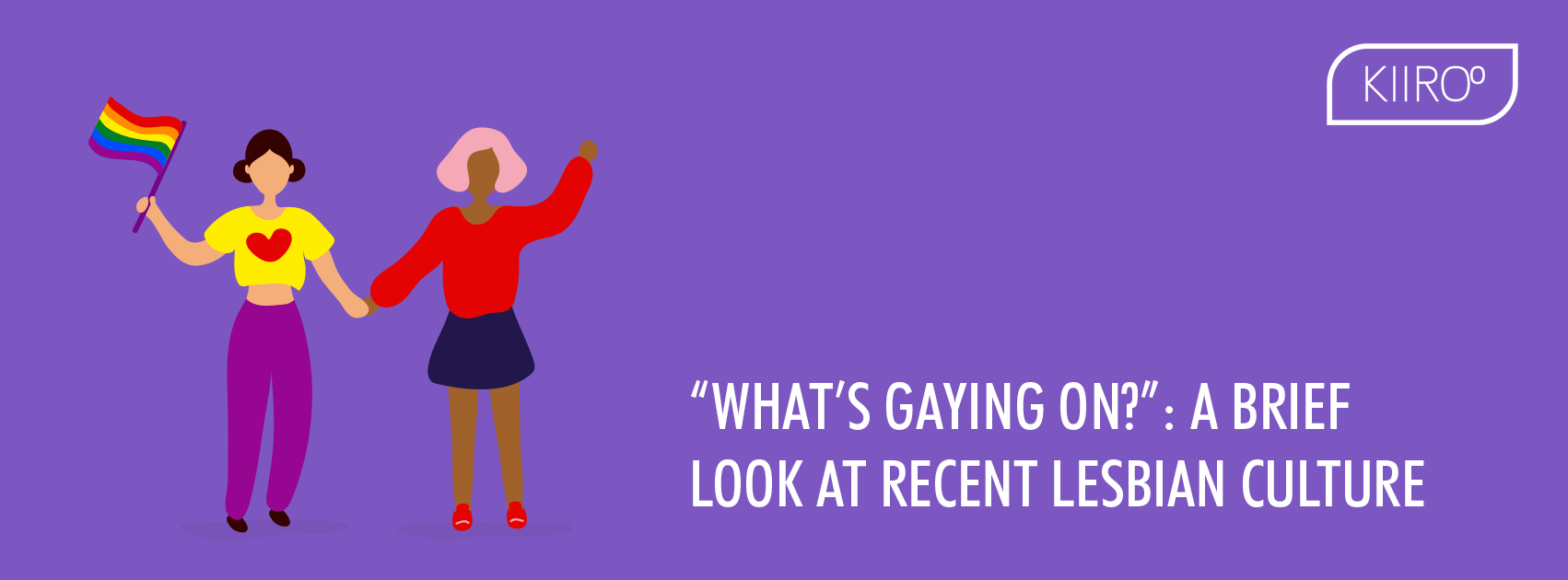‘What’s Gaying On?’: A Brief Look At Recent Lesbian Culture – KIIROO®
